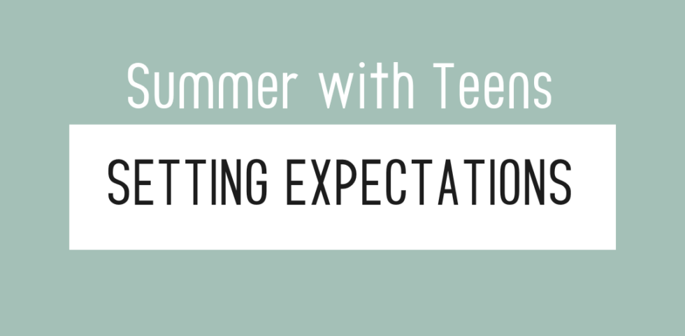 Summer with Teens: Setting Expectations - Brooke Romney Writes